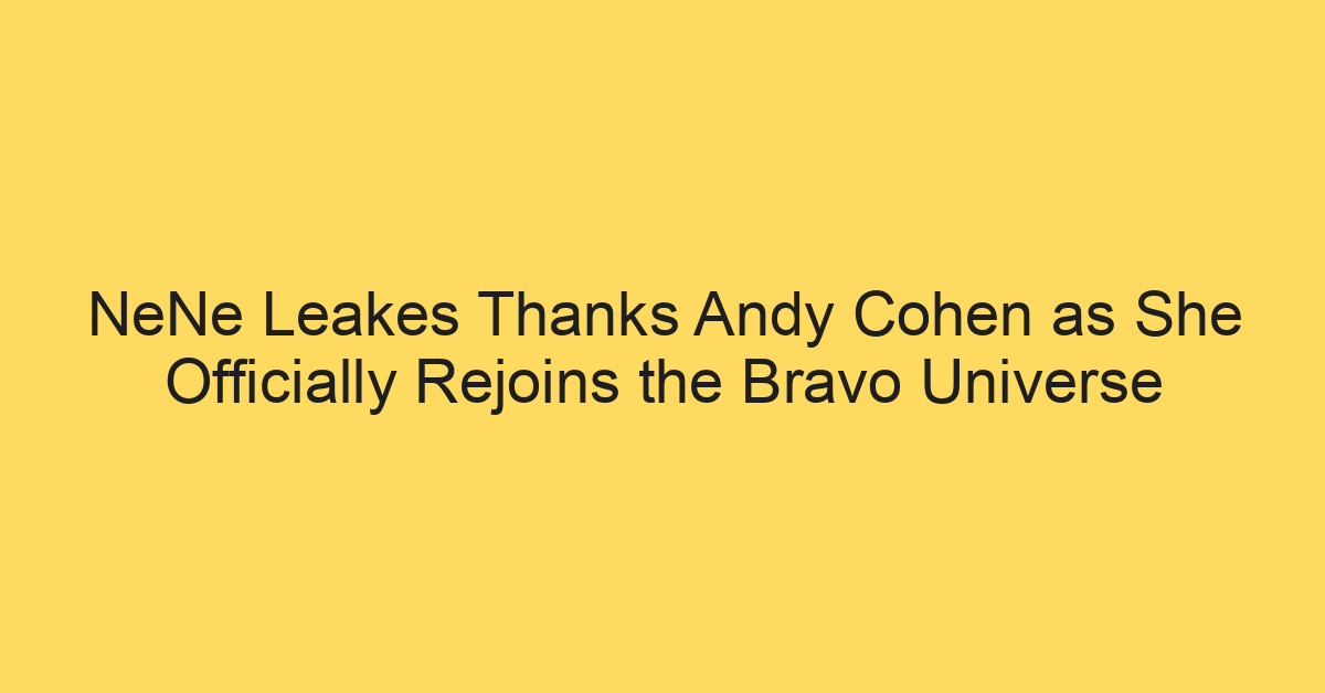 NeNe Leakes Thanks Andy Cohen as She Officially Rejoins the Bravo ...